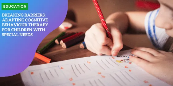 Breaking Barriers: Adapting Cognitive Behaviour Therapy for Children ...